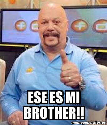 Meme Personalizado - ESE ES MI BROTHER!! - 4639153