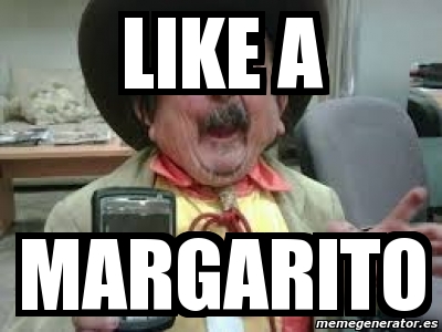 Meme Personalizado - like a margarito - 4639695