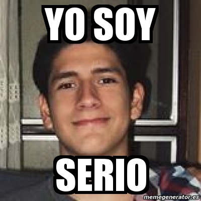 Meme Personalizado - YO SOY SERIO - 4640410