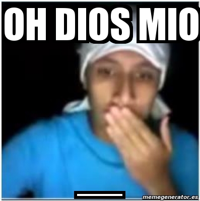 Meme Personalizado - OH DIOS MIO __ - 4642956