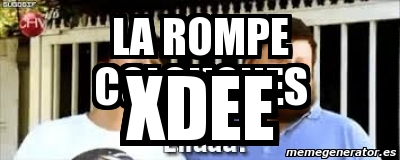 Meme Personalizado - la rompe colchones xdEE - 4643238
