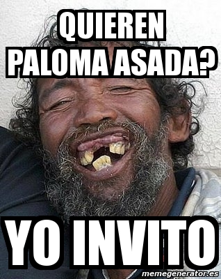 Meme Personalizado - quieren paloma asada? yo invito - 4643283