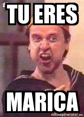 Meme Personalizado - tu eres marica - 4647673