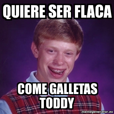 Meme Bad Luck Brian - QUIERE SER FLACA COME galletas toddy - 4648026