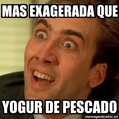 Meme No me digas - mas exagerada que yogur de pescado - 4648083