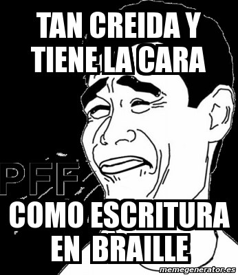 Meme Personalizado - tan creida y tiene la cara como escritura en ...