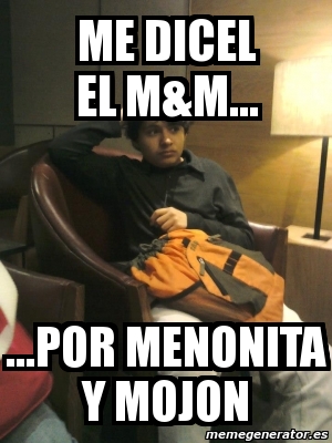 Meme Personalizado - me dicel el m&m... ...por menonita y mojon - 4653915
