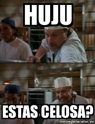 Meme Personalizado - Huju estas celosa? - 4654519