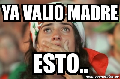 Meme Personalizado - ya valio madre esto.. - 4655128