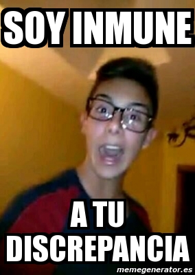 Meme Personalizado - soy inmune a tu discrepancia - 4656367