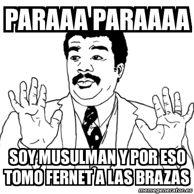Meme Ay Si - paraaa paraaaa soy musulman y por eso tomo fernet a las ...
