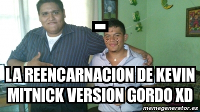 Meme Personalizado - - la reencarnacion de kevin mitnick version gordo ...