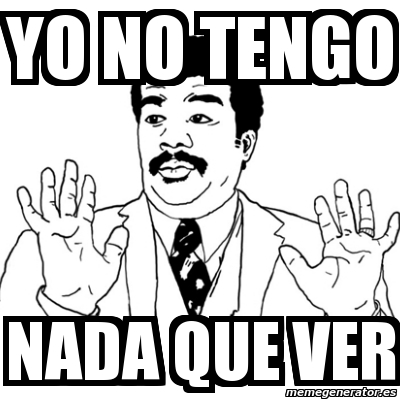 Meme Ay Si - YO NO TENGO NADA QUE VER - 4659166