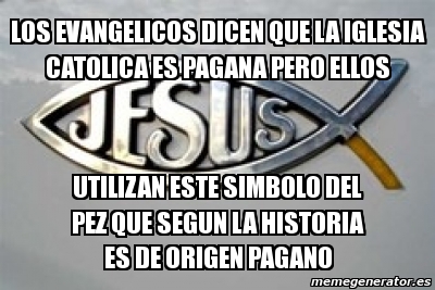 Meme Personalizado - LOS EVANGELICOS DICEN QUE LA IGLESIA CATOLICA ES ...