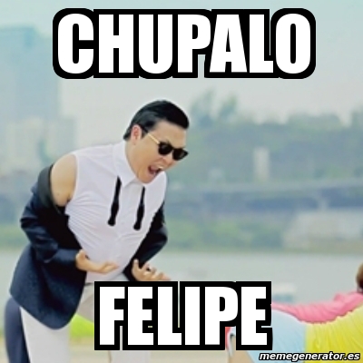 Meme Gangnam Style - Chupalo felipe - 4661755