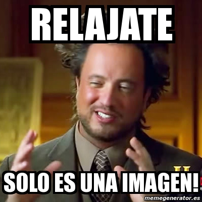 Meme Ancient Aliens - relajate solo es una imagen! - 4663926
