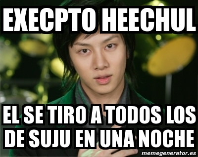 Meme Personalizado - execpto heechul el se tiro a todos los de suju en ...