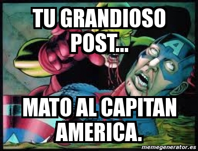 Meme Personalizado - Tu grandioso post... mato al capitan america ...