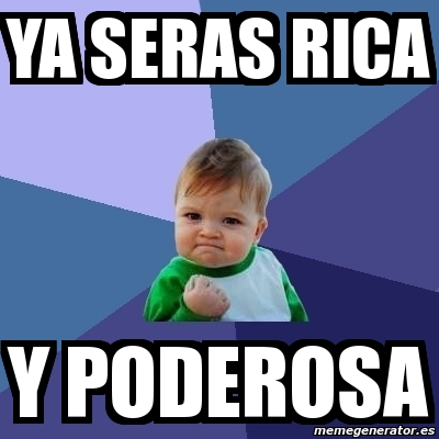 Meme Bebe Exitoso - YA SERAS RICA Y PODEROSA - 4667069