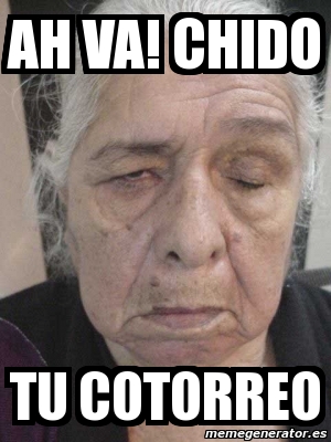 Meme Personalizado - ah va! chido tu cotorreo - 4667175