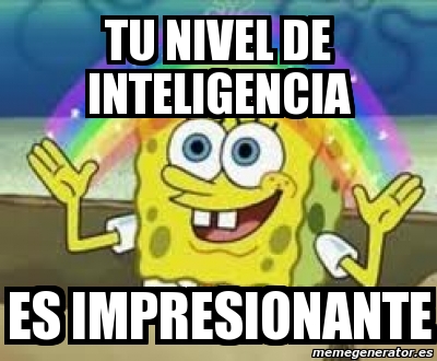 Meme Personalizado - tu nivel de inteligencia es impresionante - 4667243