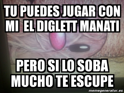 Meme Personalizado - tu puedes jugar con mi el diglett manati pero si ...