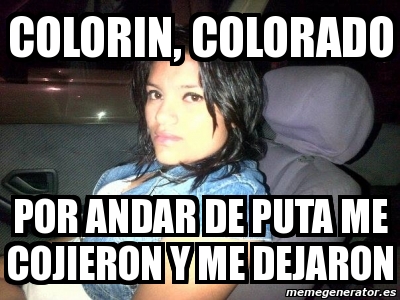 Meme Personalizado - colorin, colorado por andar de puta me cojieron y ...