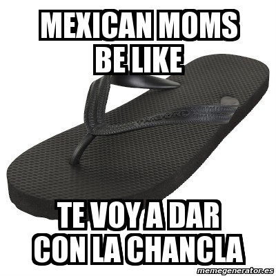 Meme Personalizado - MEXICAN MOMS BE LIKE TE VOY A DAR CON LA CHANCLA ...