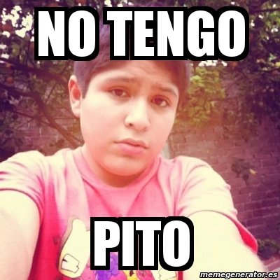 Meme Personalizado - no tengo pito - 4674253