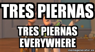 Meme Personalizado - tres piernas tres piernas everywhere - 4674373