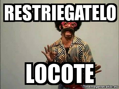 Meme Personalizado - restriegatelo locote - 4675300