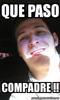 Meme Personalizado - que paso compadre !! - 4678939