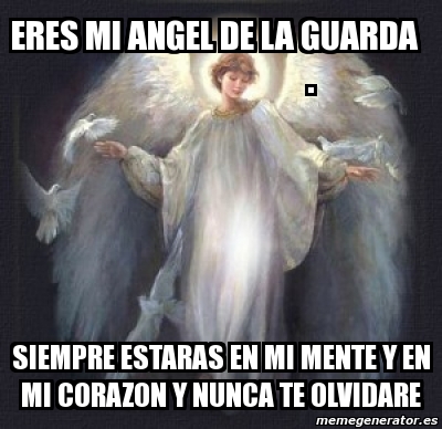 Meme Personalizado - eres mi angel de la guarda . siempre estaras en mi ...