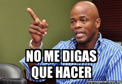 Meme Personalizado - no me digas que hacer - 4682033