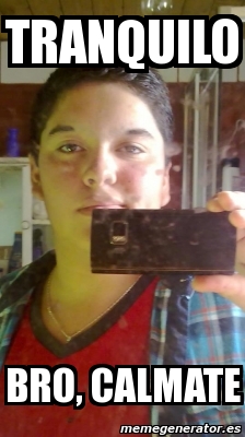 Meme Personalizado - tranquilo bro, calmate - 4682778