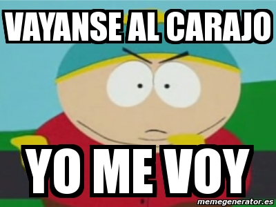 Meme Personalizado - vayanse al carajo yo me voy - 4694354