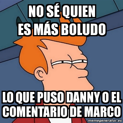 Meme Futurama Fry - No sÃ© quien es mÃ¡s boludo lo que puso danny o el ...