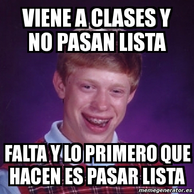 Meme Bad Luck Brian - viene a clases y no pasan lista falta y lo ...