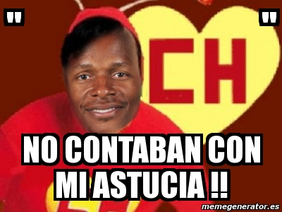 Meme Personalizado - " " NO CONTABAN CON MI ASTUCIA !! - 4074532