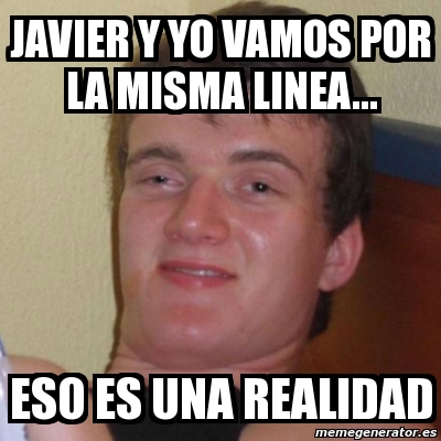 Meme Stoner Stanley - javier y yo vamos por la misma linea... eso es ...