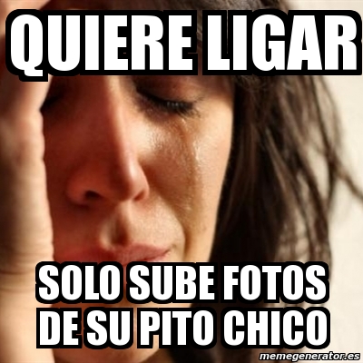 Meme Problems - quiere ligar solo sube fotos de su pito chico - 4079375
