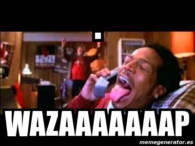 Meme Personalizado - . WAZAAAAAAAP - 4702453