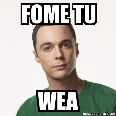 Meme Sheldon Cooper - fome tu wea - 4705011