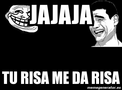 Meme Personalizado - Jajaja Tu Risa Me DA risa - 4709238