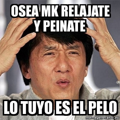 Meme Jackie Chan - Osea Mk relajate y peinate lo tuyo es el pelo - 4710362