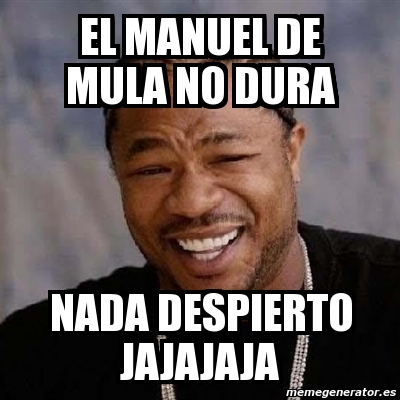 Meme Yo Dawg - el manuel de mula no dura nada despierto jajajaja - 4711988
