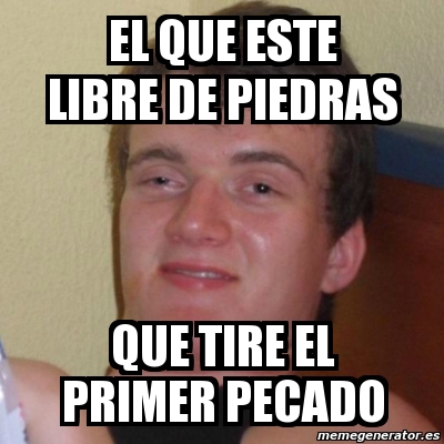 Meme Stoner Stanley - El que este libre de piedras que tire el primer ...