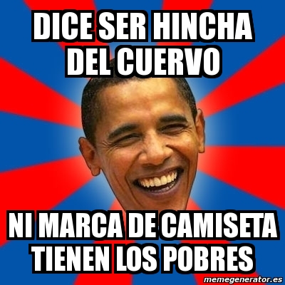 Meme Obama - dice ser hincha del cuervo ni marca de camiseta tienen los ...