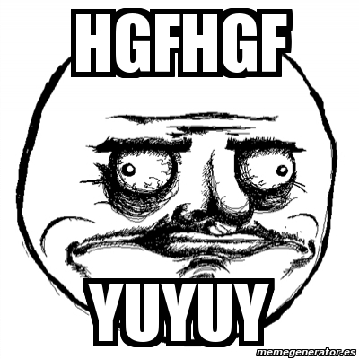 Meme Me Gusta - hgfhgf yuyuy - 4715528