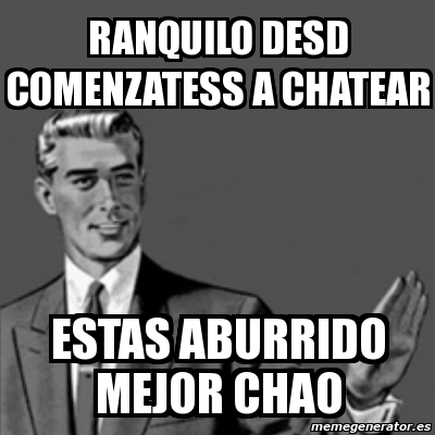 Meme Correction Guy - ranquilo desd comenzatess a chatear estas ...